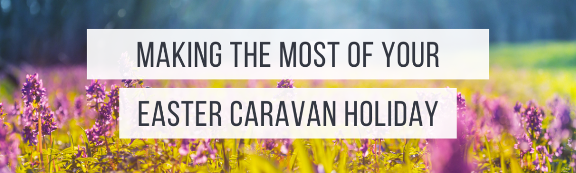 Making The Most Of Your Easter Caravan Holiday | Webbs